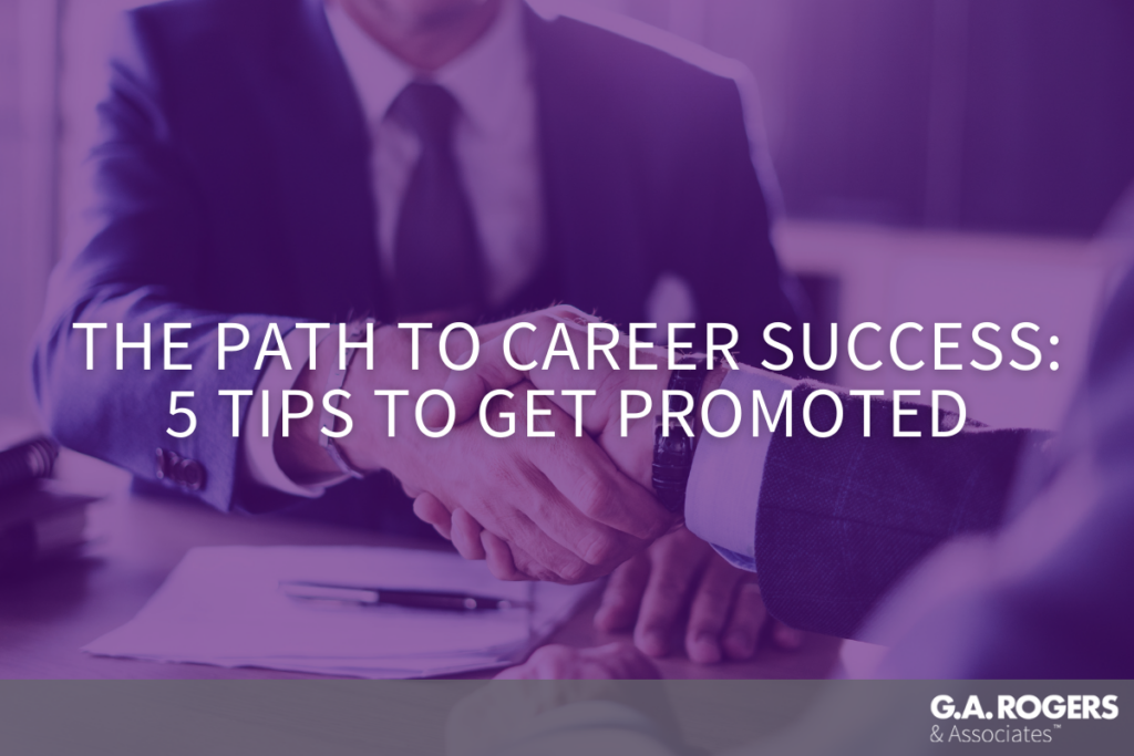 The Path to Career Success: 5 Tips to Get Promoted