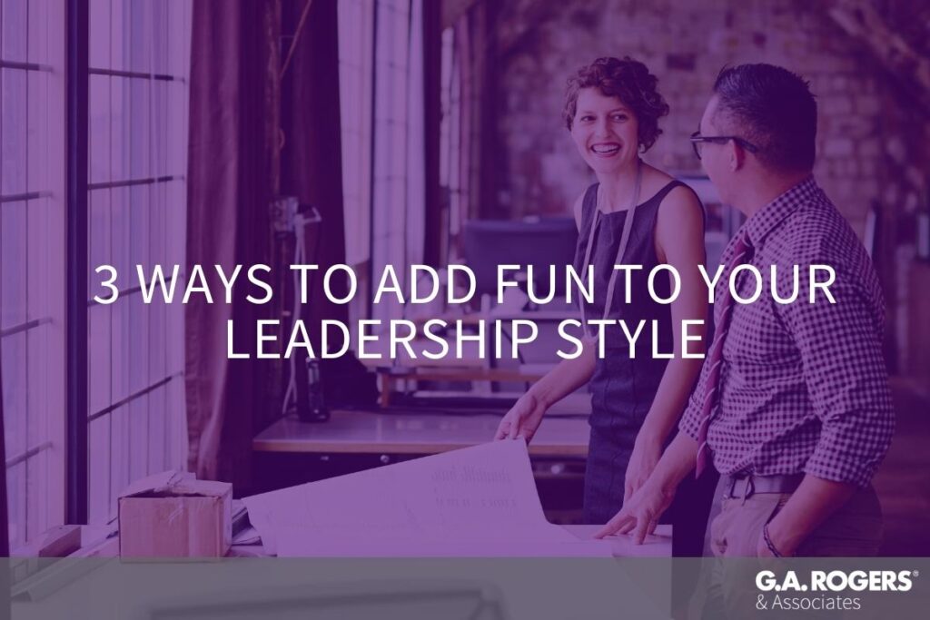 Three Ways to Add More Fun to Your Leadership Style - G.A. Rogers ...