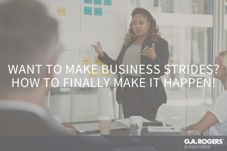 Want to Make Big Business Strides? How to Finally Make It Happen - G.A ...