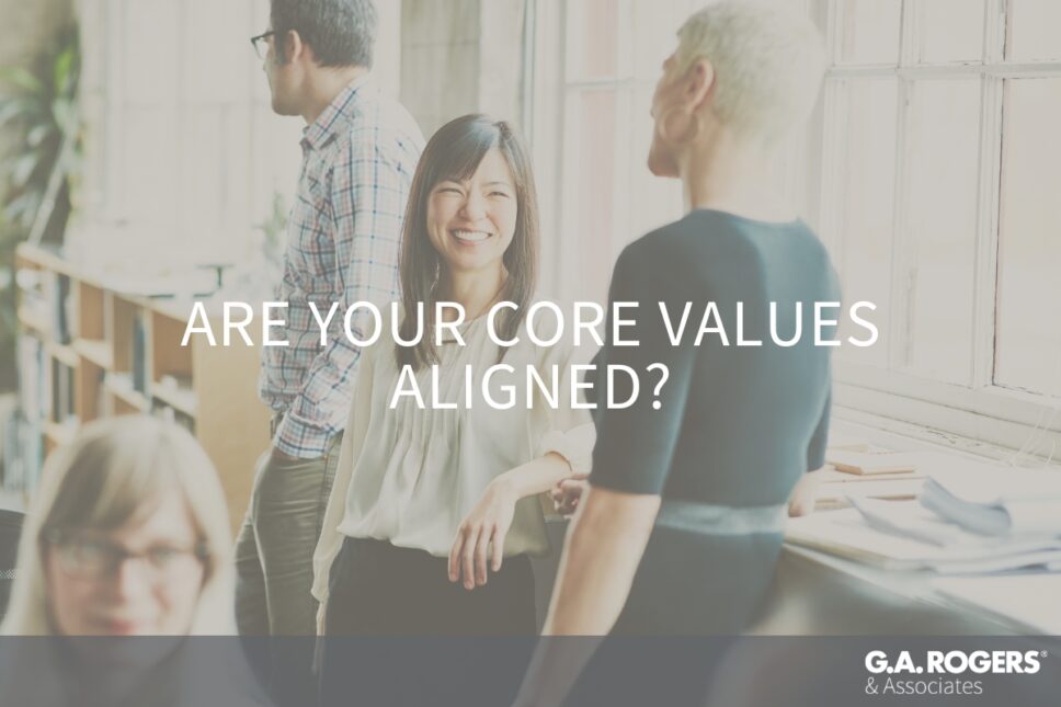 Are Your Core Values Aligned with Your Company? - G.A. Rogers & Associates
