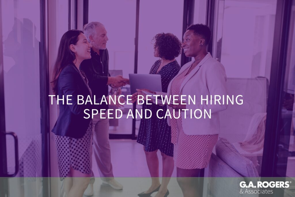 The Balance Between Hiring Speed and Caution - G.A. Rogers & Associates
